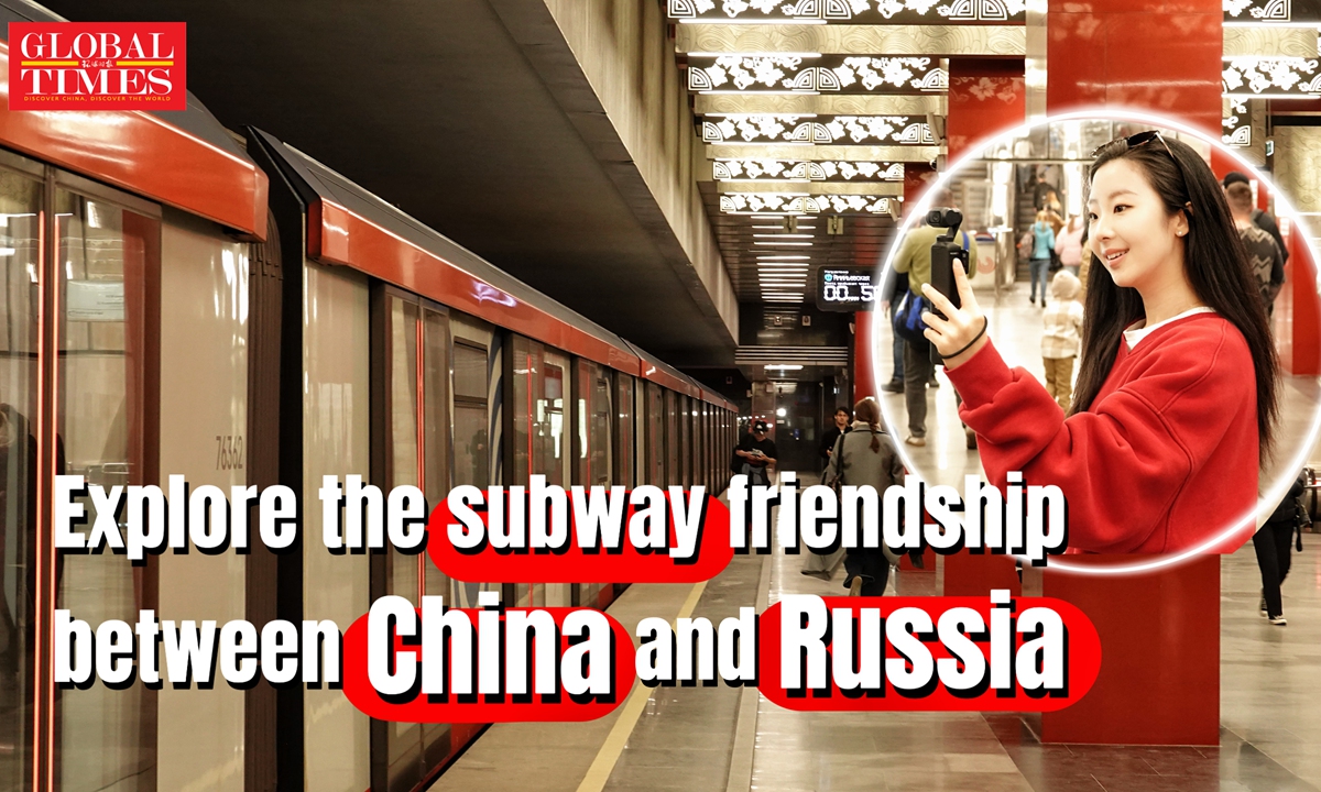 Explore the subway friendship between China and Russia - Global Times